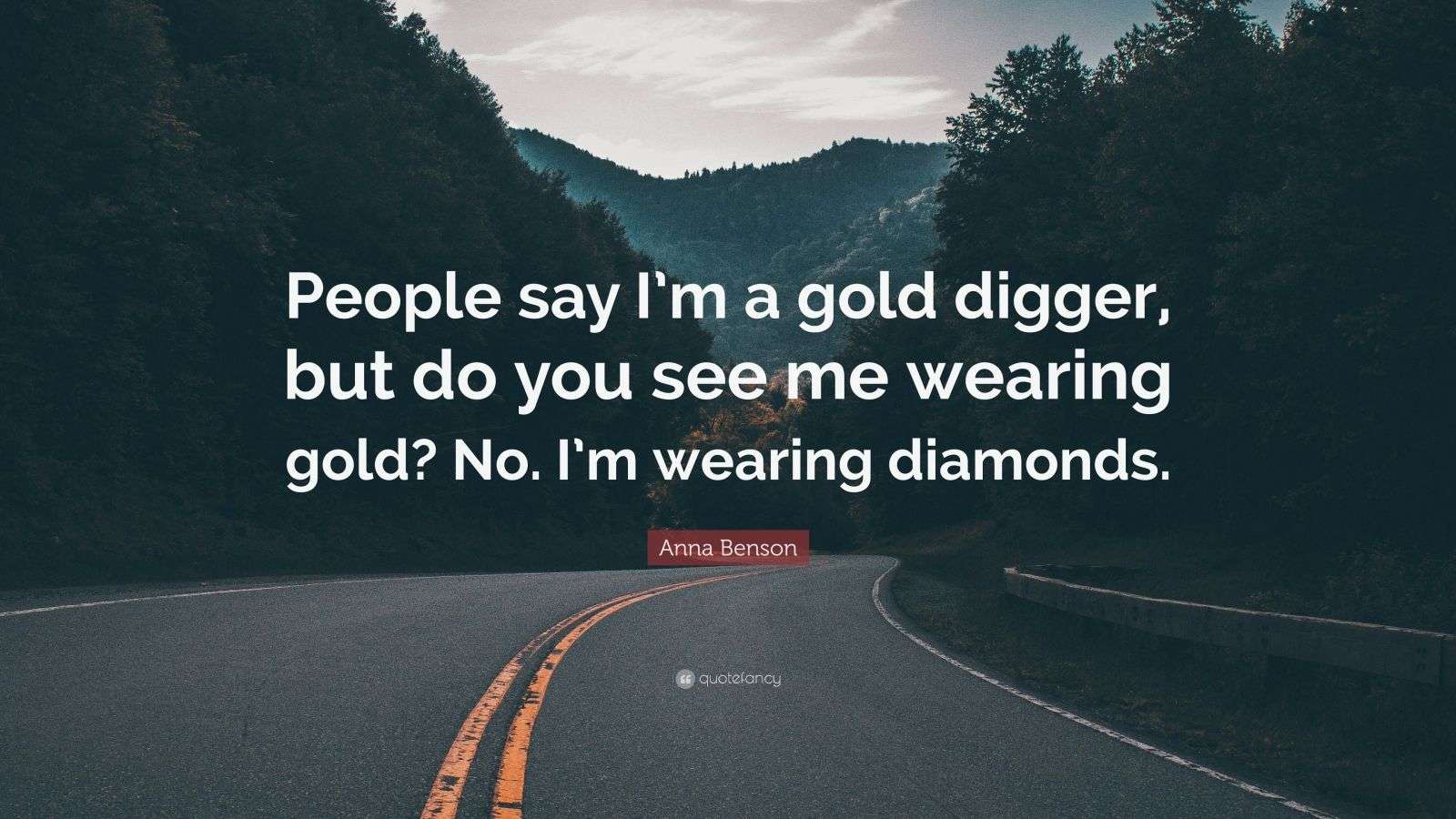 Anna Benson Quote: “People say I’m a gold digger, but do you see me ...