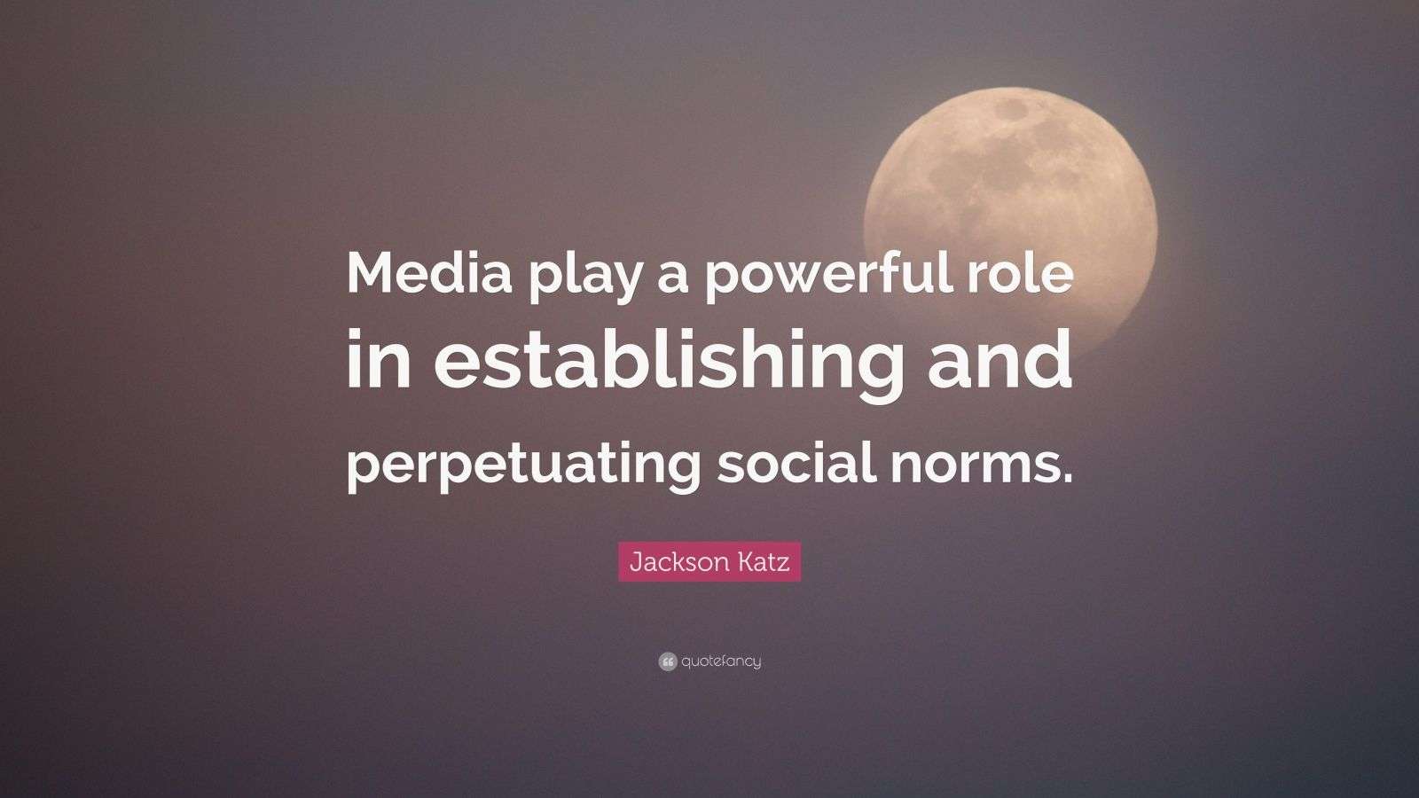 Jackson Katz Quote: “Media play a powerful role in establishing and ...