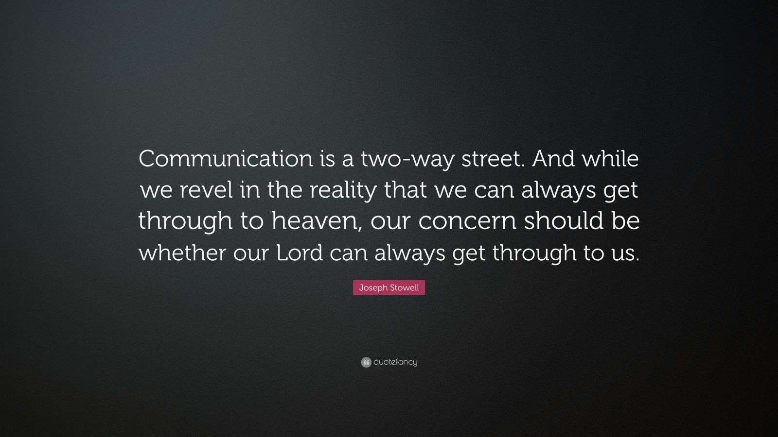 Joseph Stowell Quote: “Communication is a two-way street. And while we ...
