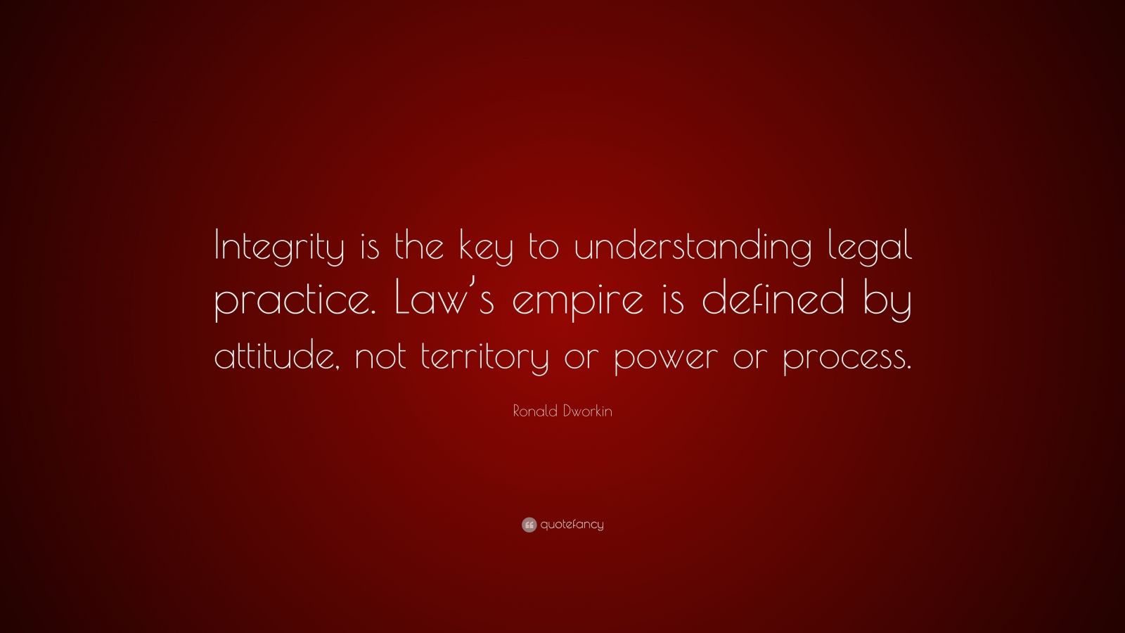 Ronald Dworkin Quote: “Integrity is the key to understanding legal ...