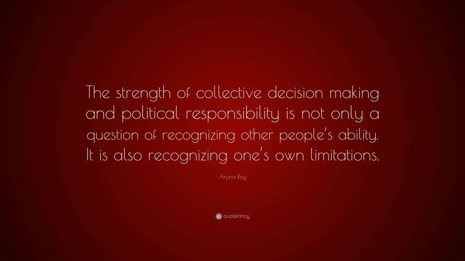 Aruna Roy Quote: “The strength of collective decision making and ...