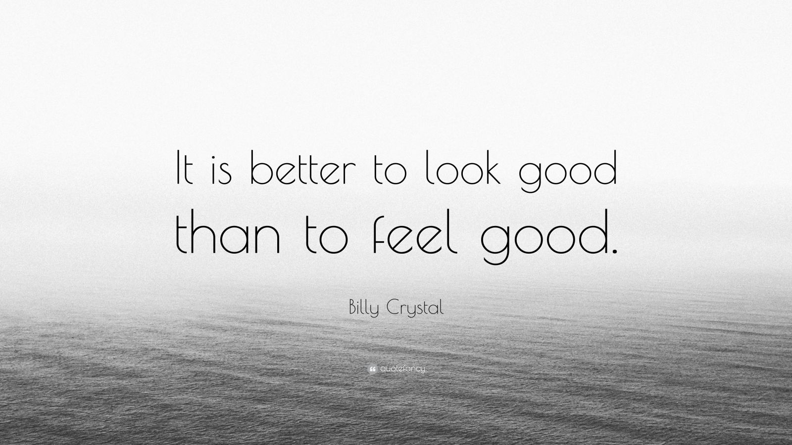 Billy Crystal Quote: “It is better to look good than to feel good.” (7 ...