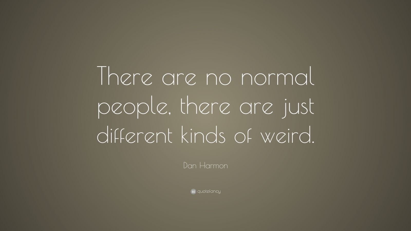 Dan Harmon Quote: “There are no normal people, there are just different ...