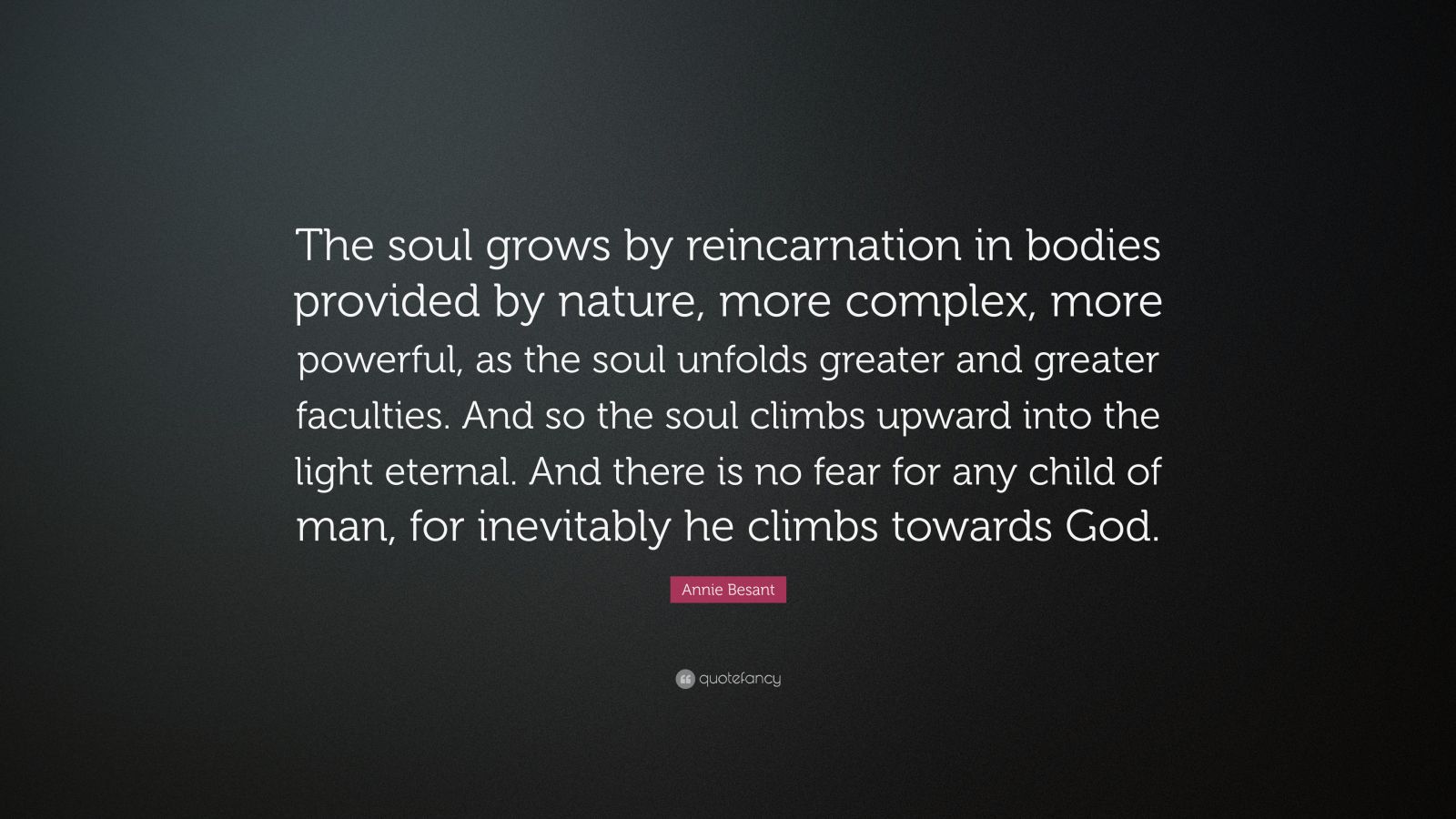 Annie Besant Quote: “The soul grows by reincarnation in bodies provided ...