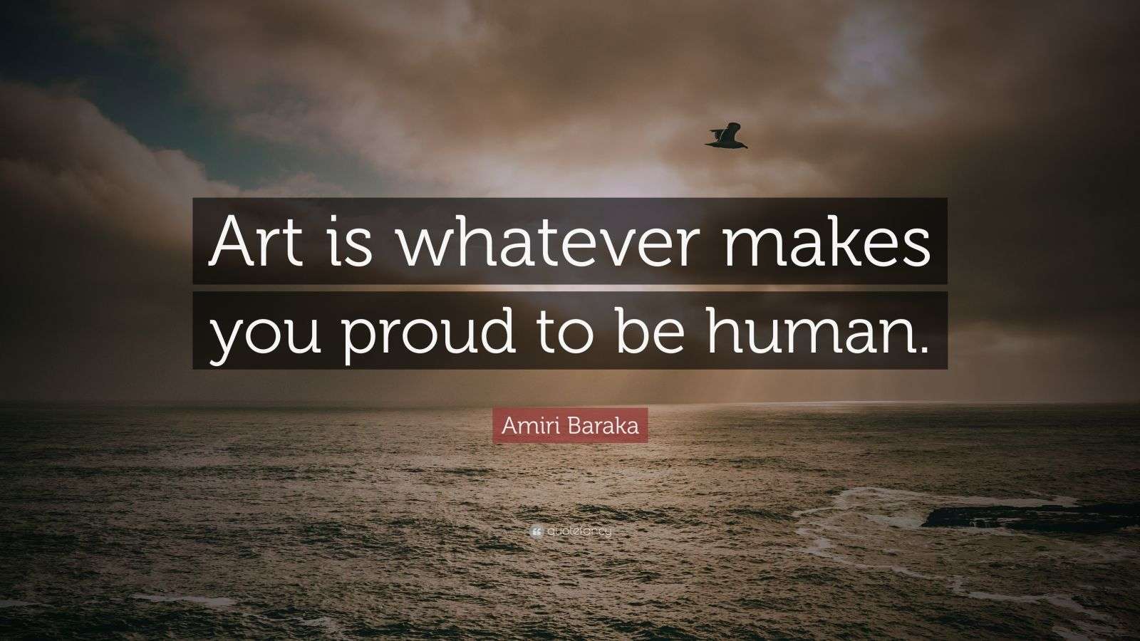 Amiri Baraka Quote: “Art is whatever makes you proud to be human.” (7 ...
