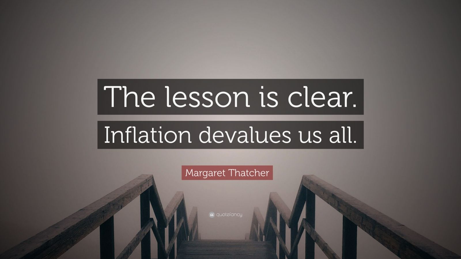 Margaret Thatcher Quote: “The lesson is clear. Inflation devalues us all.”