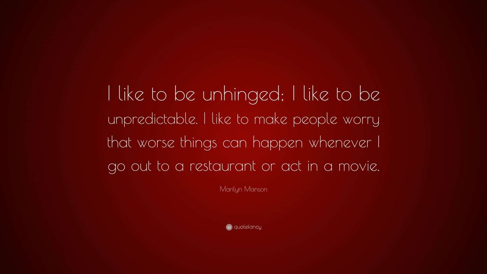 Marilyn Manson Quote: “I like to be unhinged; I like to be ...