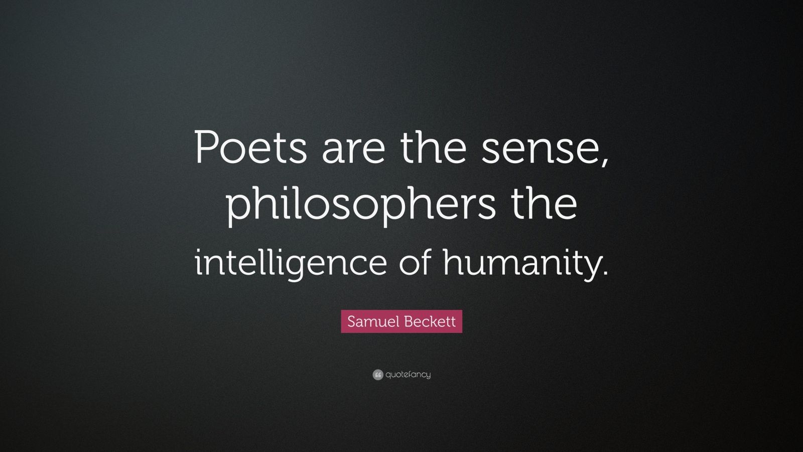 Samuel Beckett Quote: “Poets are the sense, philosophers the ...