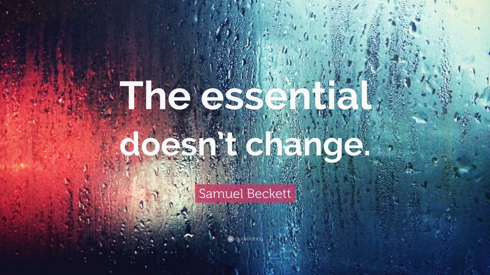 Samuel Beckett Quote: “The essential doesn’t change.”