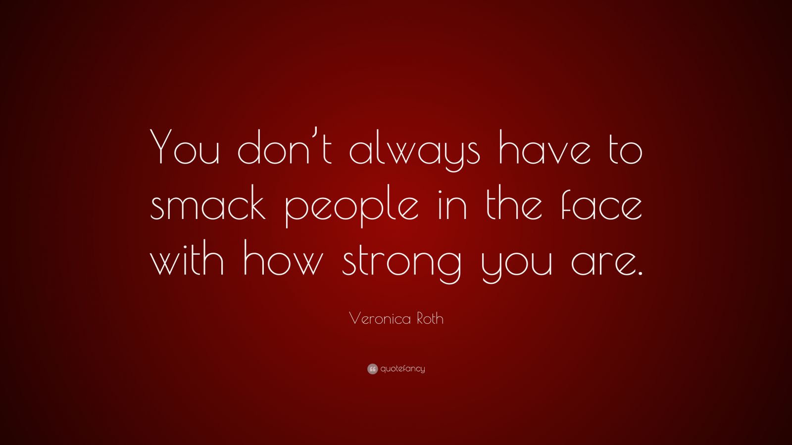 Veronica Roth Quote: “You don’t always have to smack people in the face ...