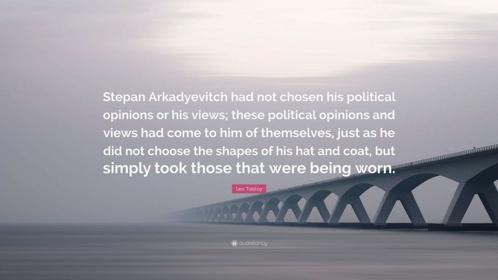 Leo Tolstoy Quote: “Stepan Arkadyevitch had not chosen his political ...