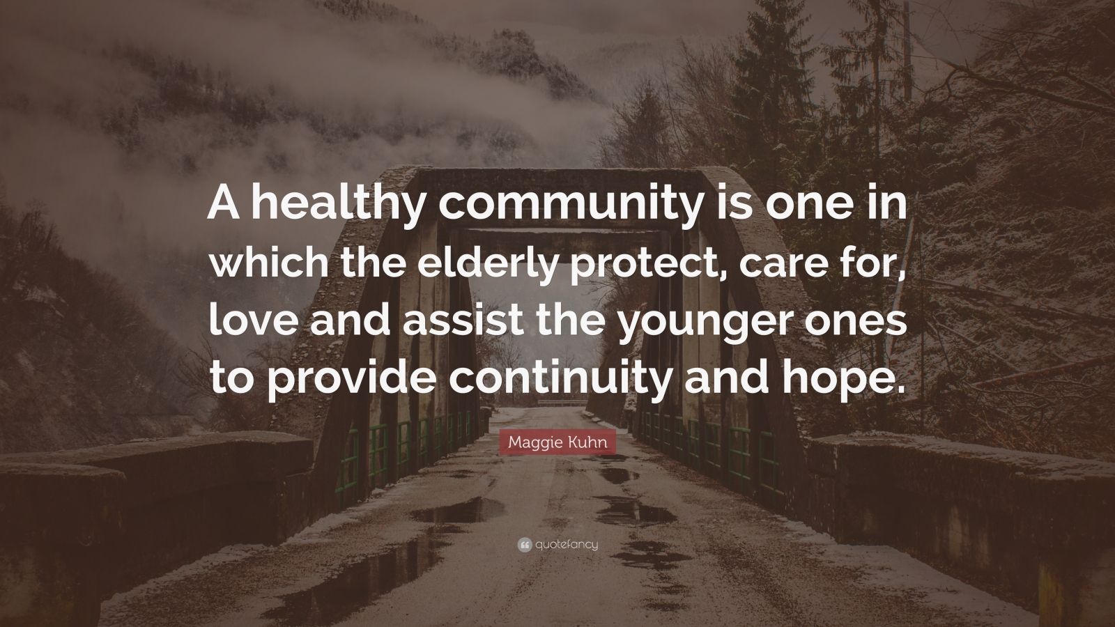 Maggie Kuhn Quote: “A healthy community is one in which the elderly ...