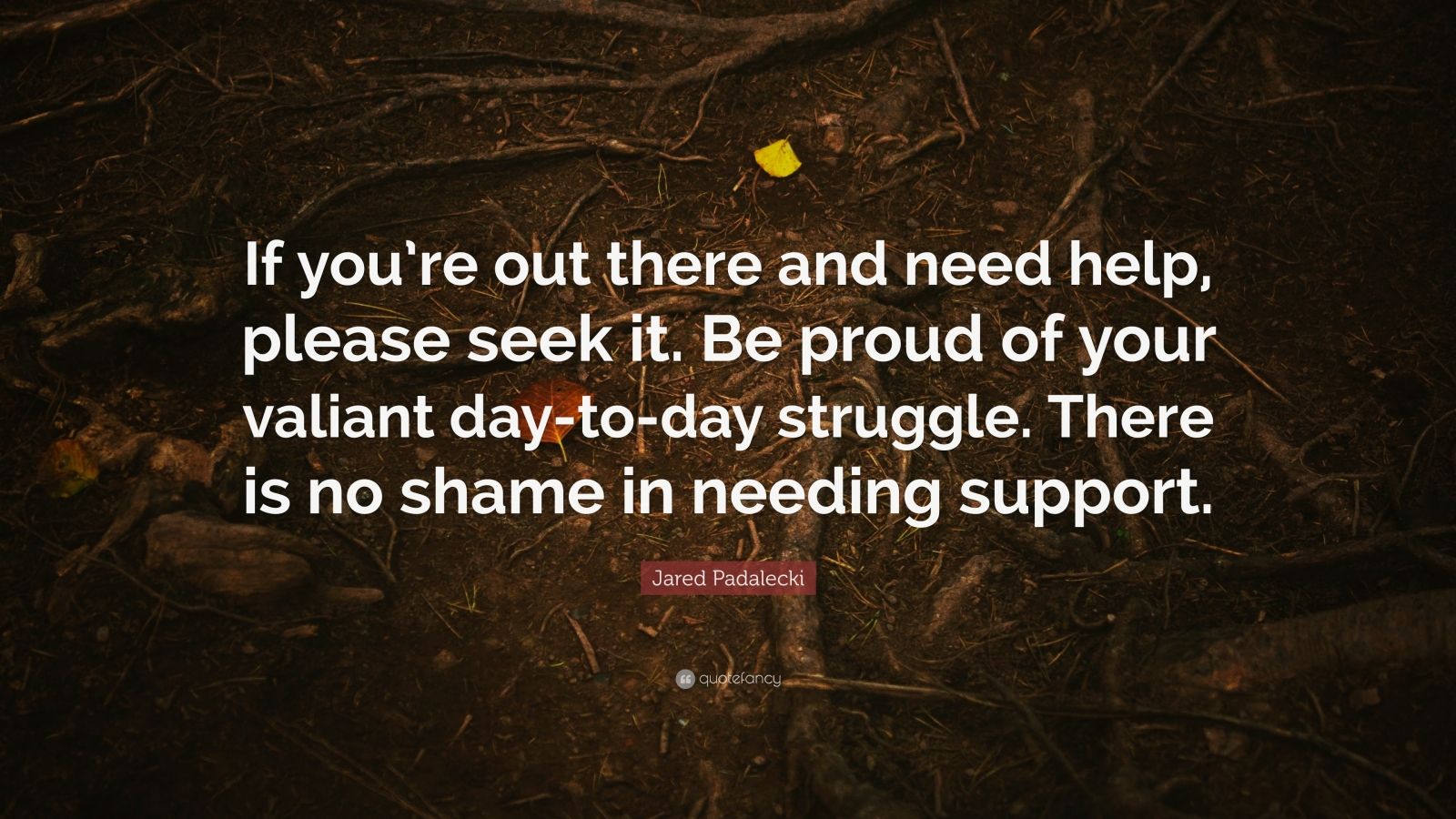Jared Padalecki Quote: “If you’re out there and need help, please seek ...
