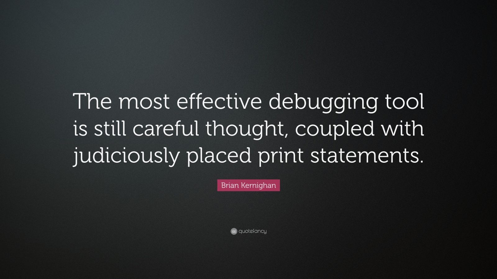 Brian Kernighan Quote: “The most effective debugging tool is still ...