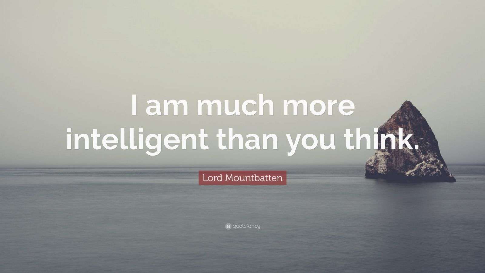 Lord Mountbatten Quote: “I am much more intelligent than you think.” (7 ...
