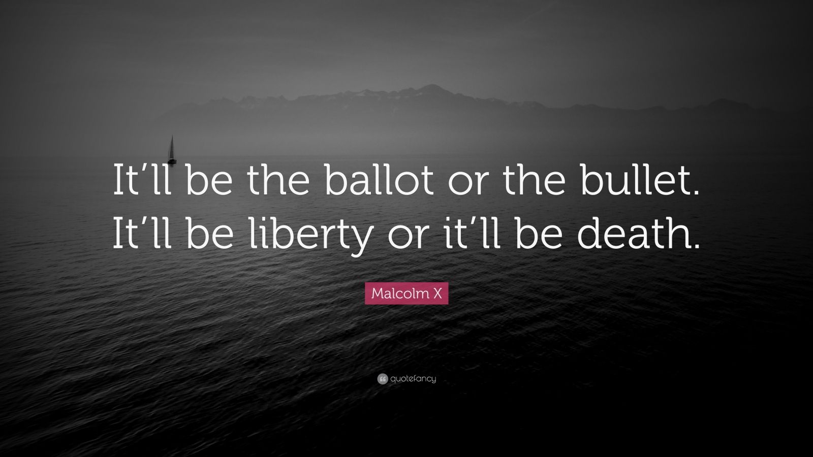Malcolm X Quote: “It’ll be the ballot or the bullet. It’ll be liberty ...
