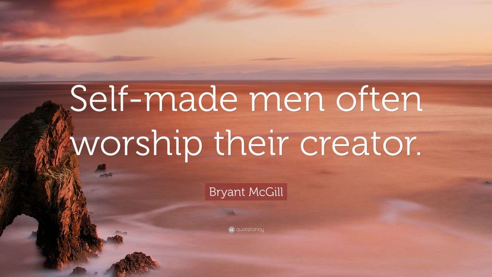 Bryant McGill Quote: “Self-made men often worship their creator.” (7 ...
