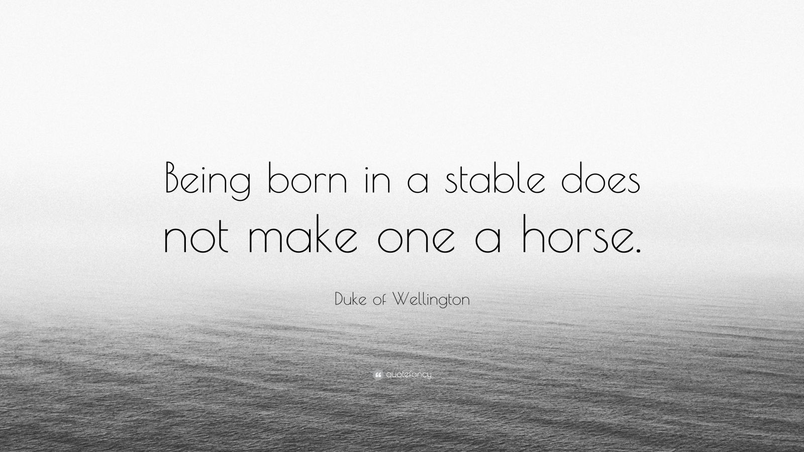 Duke of Wellington Quote: “Being born in a stable does not make one a ...