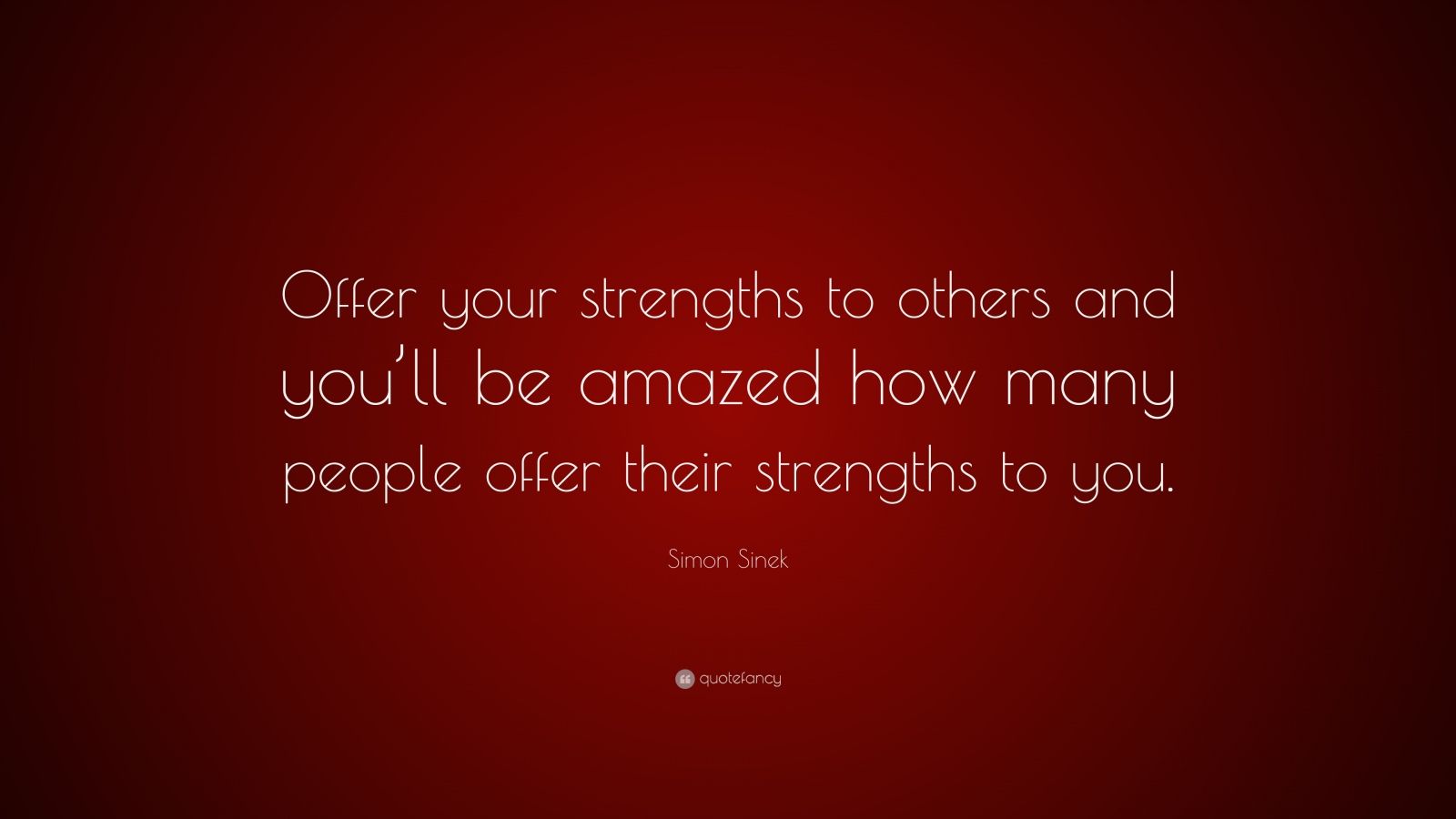 Simon Sinek Quote: “Offer your strengths to others and you’ll be amazed ...