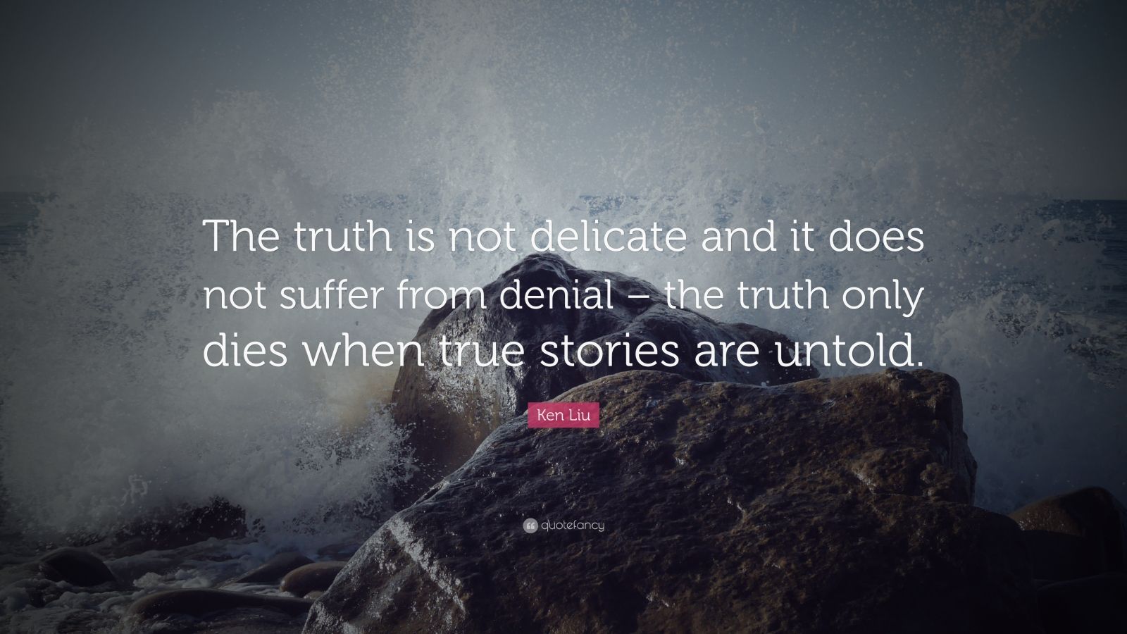 Ken Liu Quote: “The truth is not delicate and it does not suffer from ...