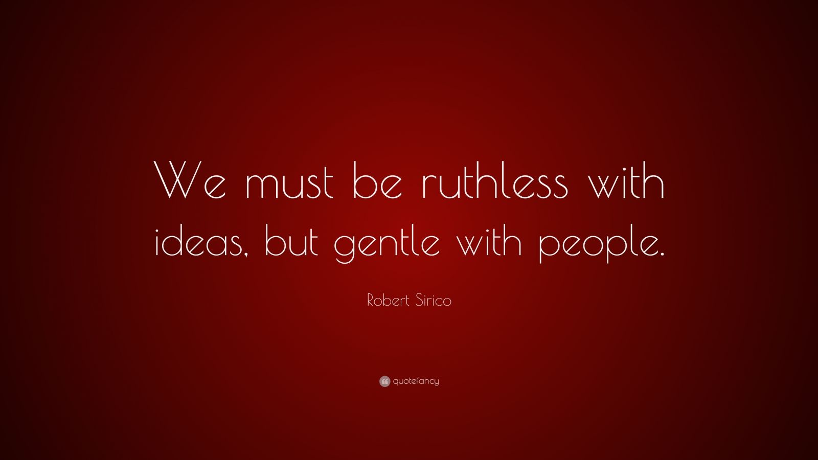 Robert Sirico Quote: “We must be ruthless with ideas, but gentle with ...