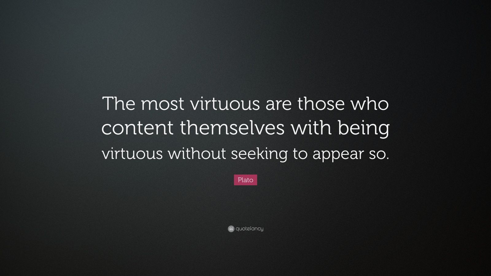 Plato Quote: “The most virtuous are those who content themselves with ...