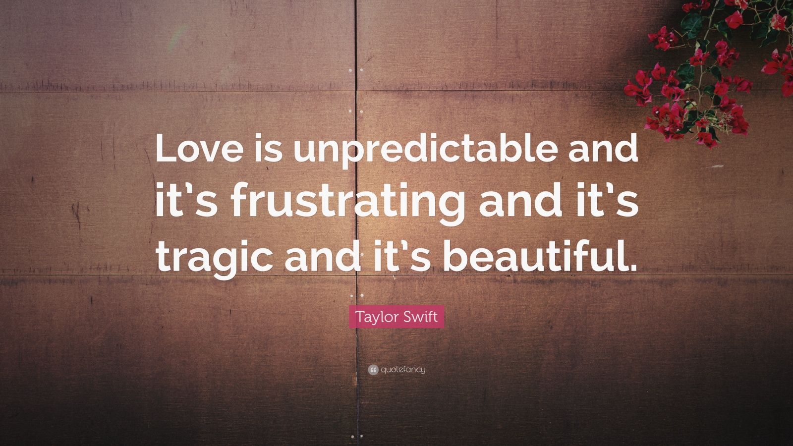 Taylor Swift Quote: “Love is unpredictable and it’s frustrating and it ...