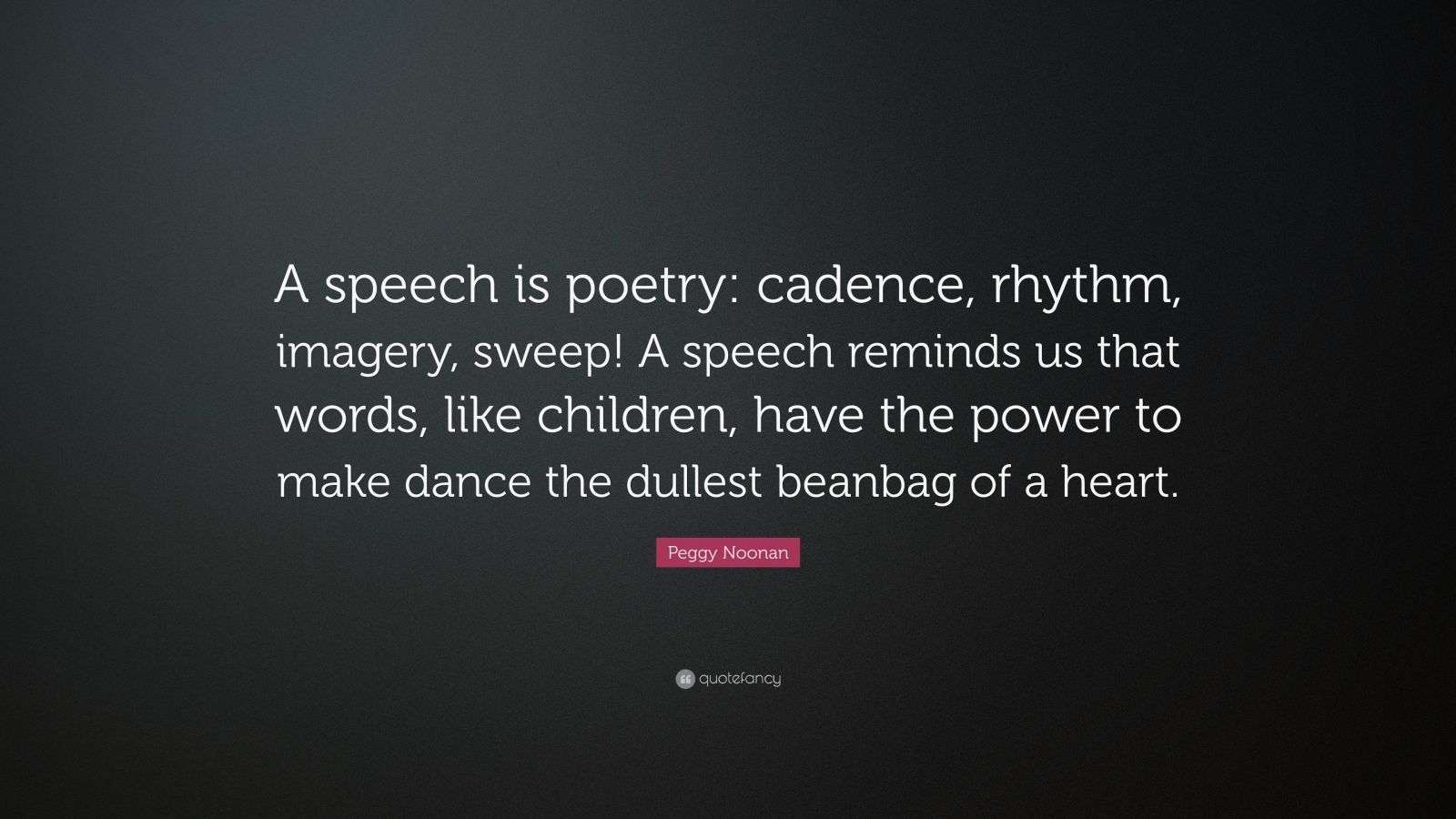Peggy Noonan Quote: “A speech is poetry: cadence, rhythm, imagery ...