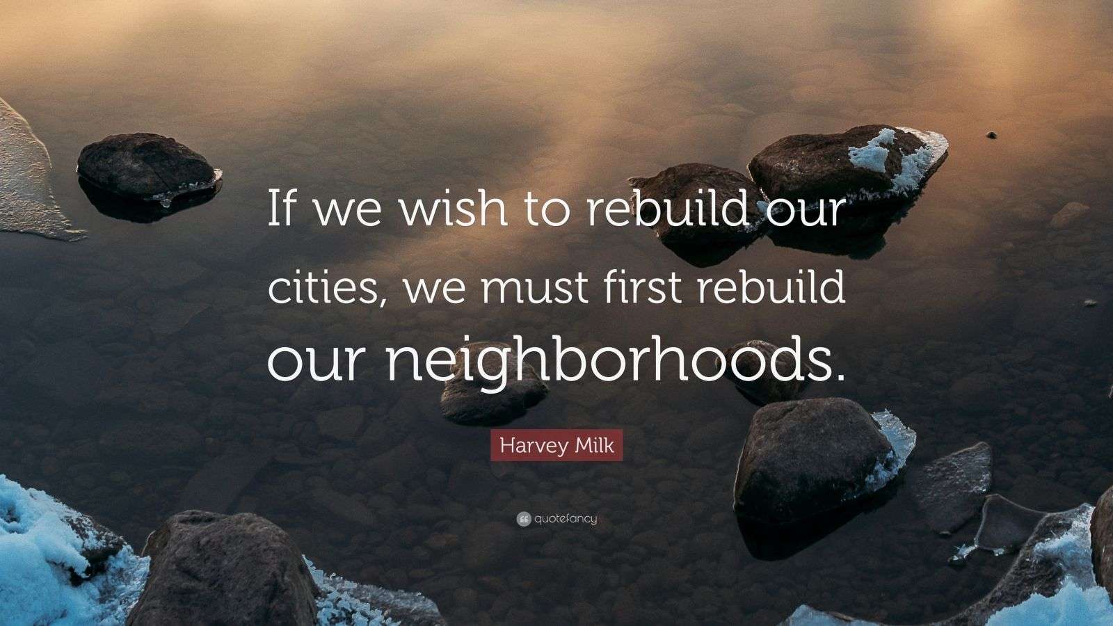 Harvey Milk Quote: “If we wish to rebuild our cities, we must first ...
