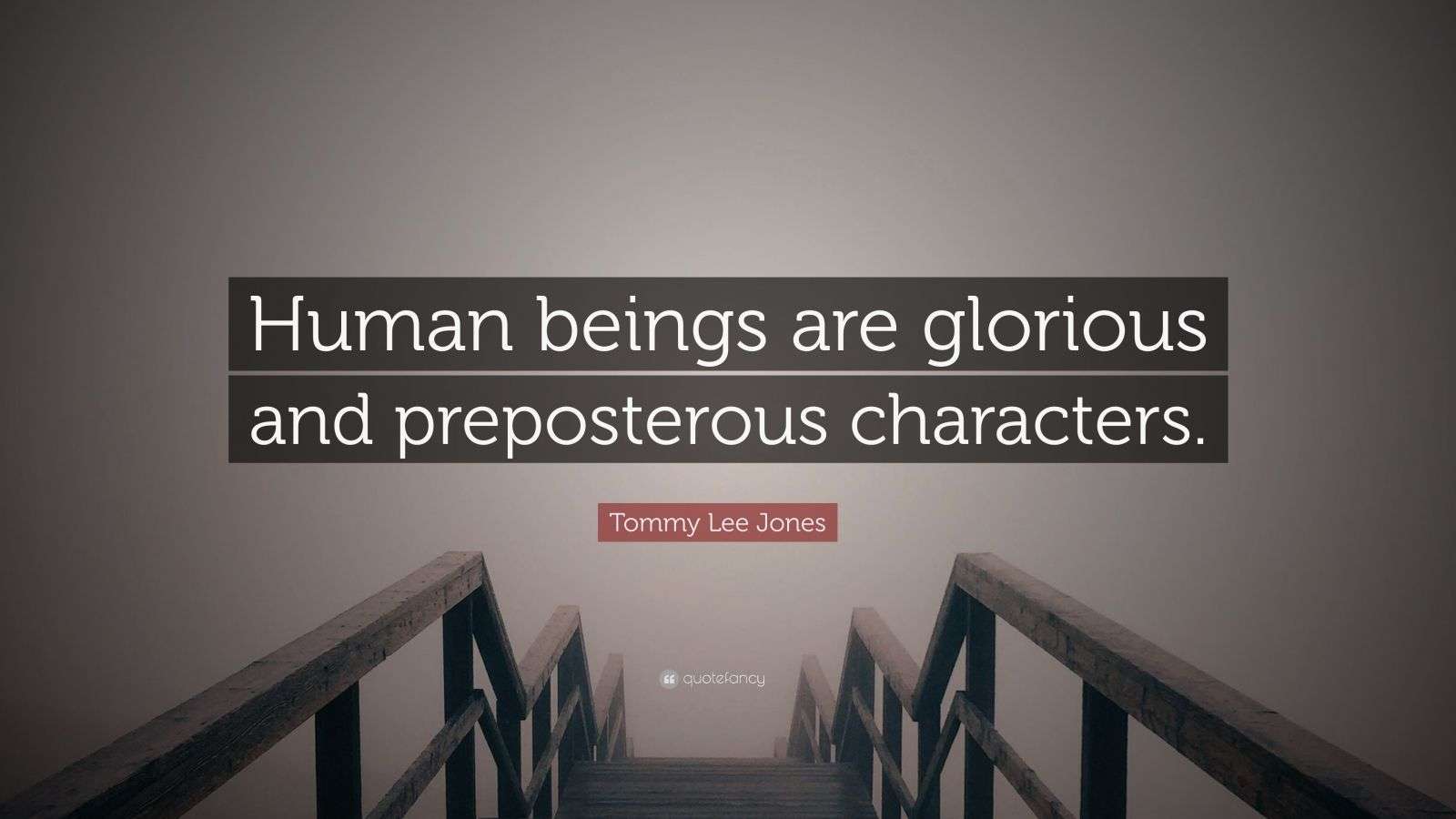 Tommy Lee Jones Quote: “Human beings are glorious and preposterous ...