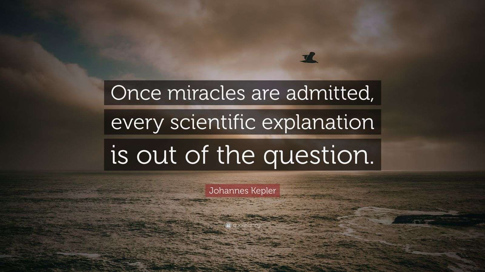 Johannes Kepler Quote: “Once miracles are admitted, every scientific ...