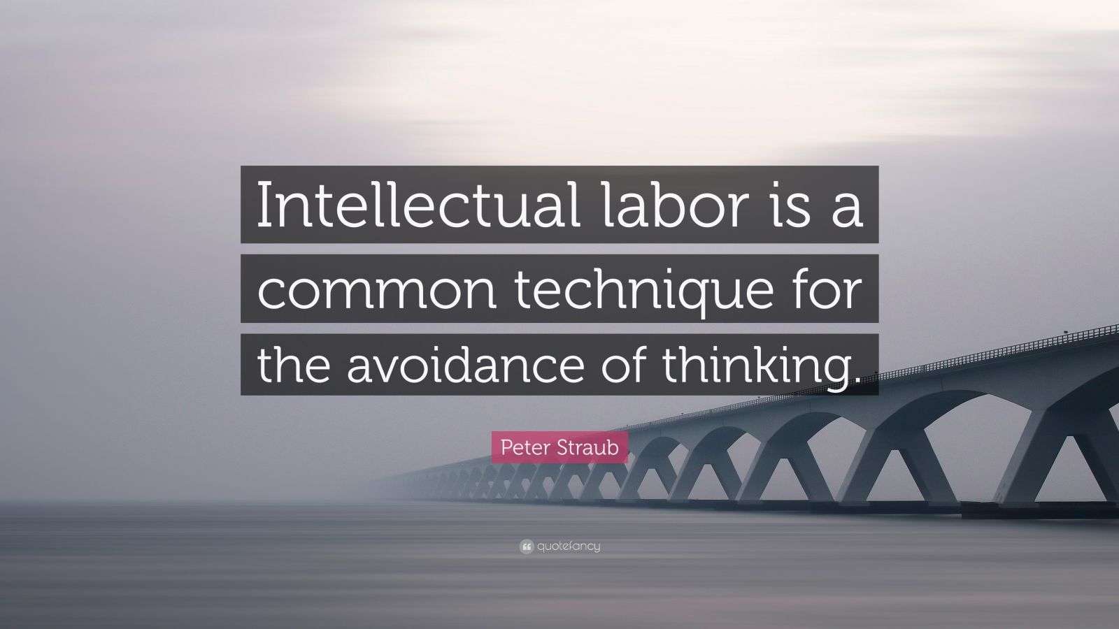 Peter Straub Quote: “Intellectual labor is a common technique for the ...