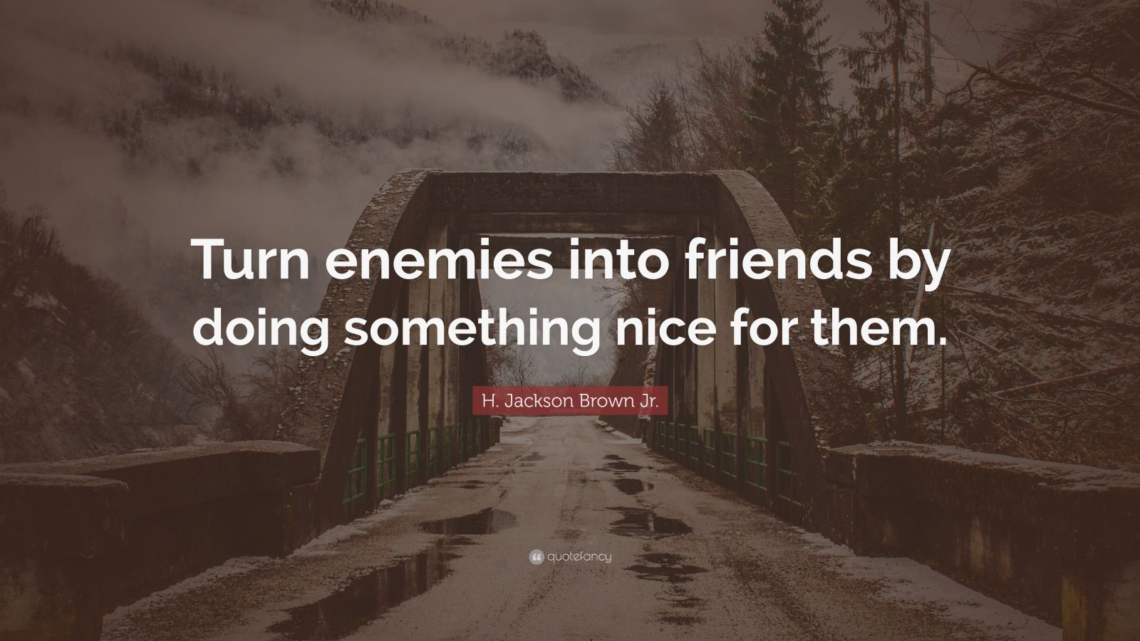 H. Jackson Brown Jr. Quote: “Turn enemies into friends by doing ...