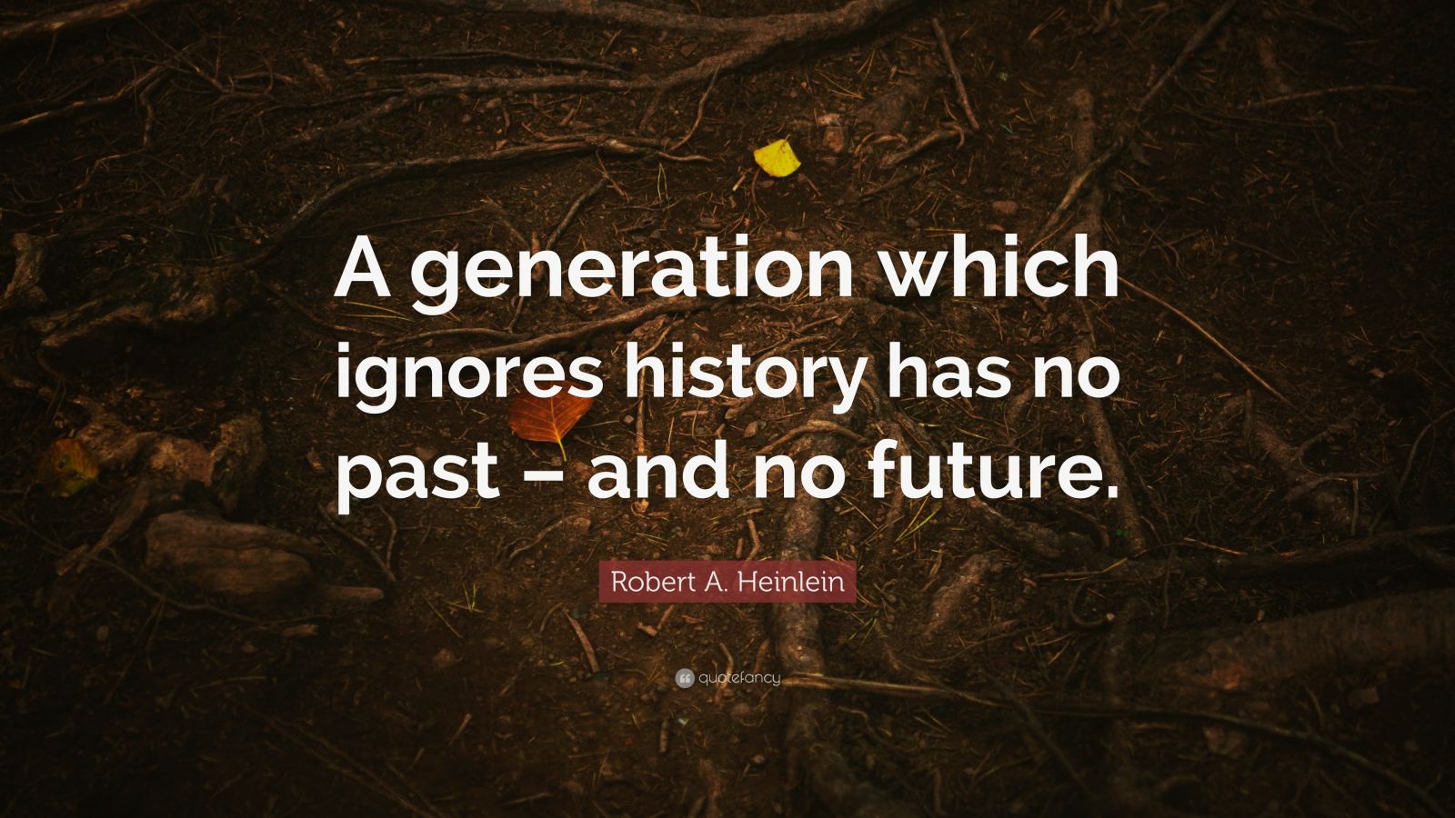 Robert A. Heinlein Quote: “A generation which ignores history has no ...