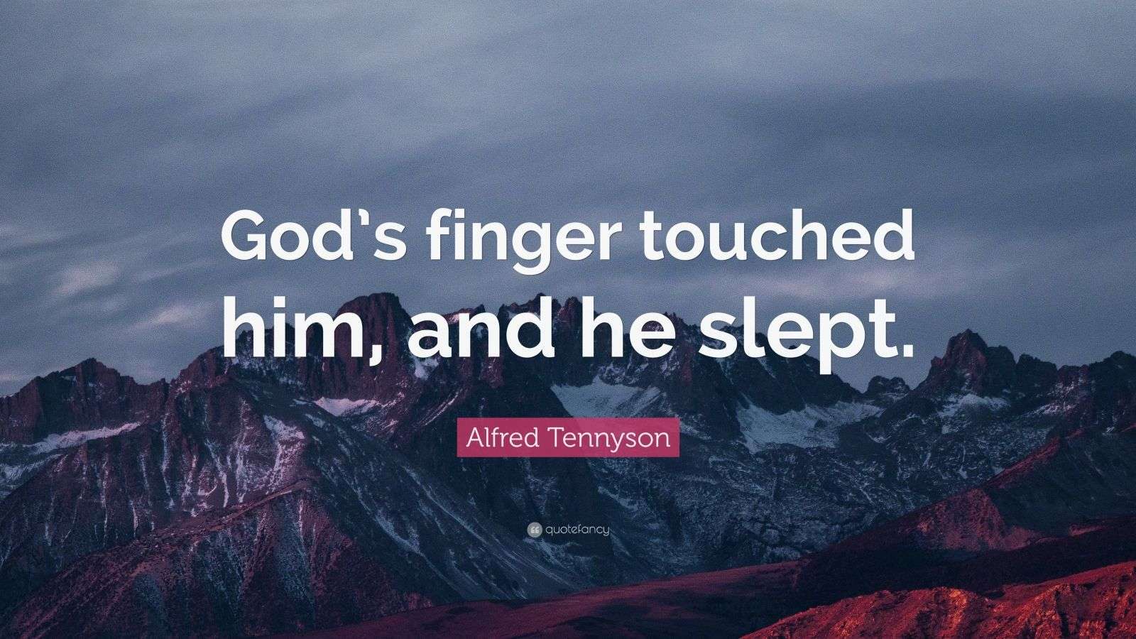 Alfred Tennyson Quote: “God’s finger touched him, and he slept.” (7 ...