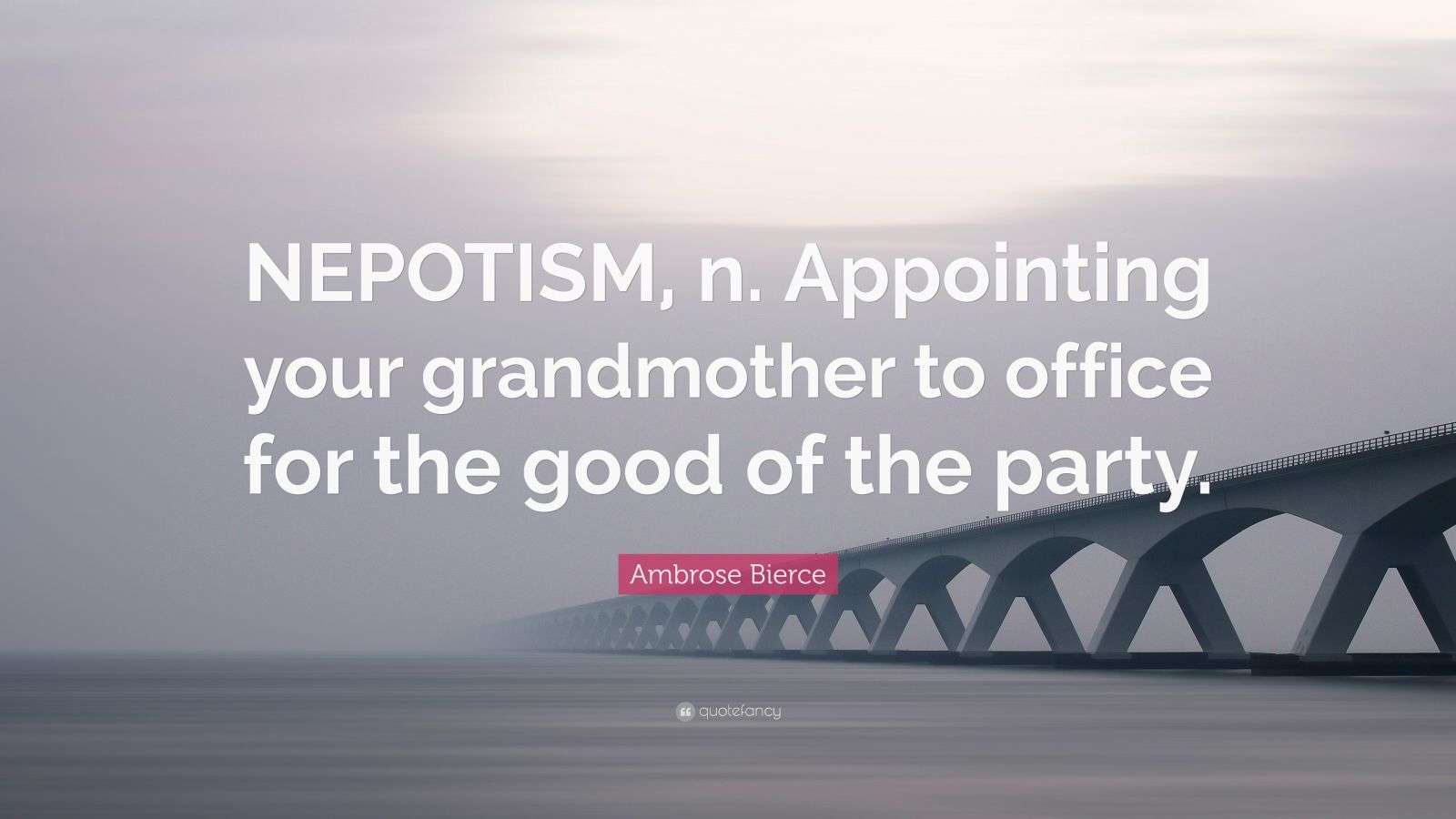 Ambrose Bierce Quote: “NEPOTISM, n. Appointing your grandmother to ...