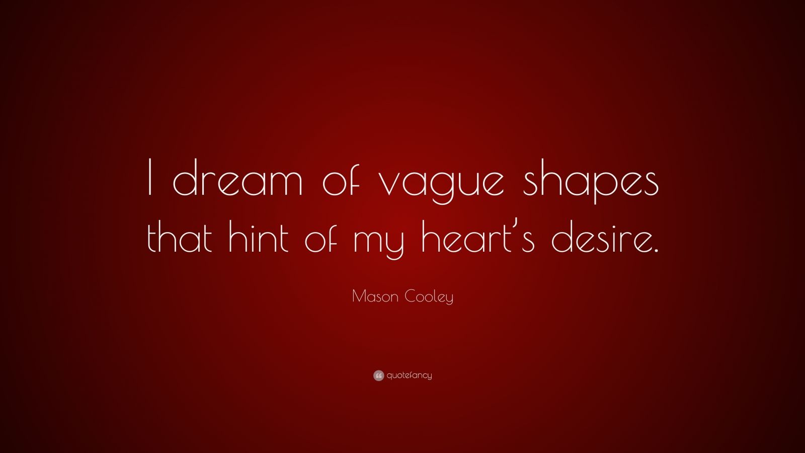 Mason Cooley Quote: “I dream of vague shapes that hint of my heart’s ...