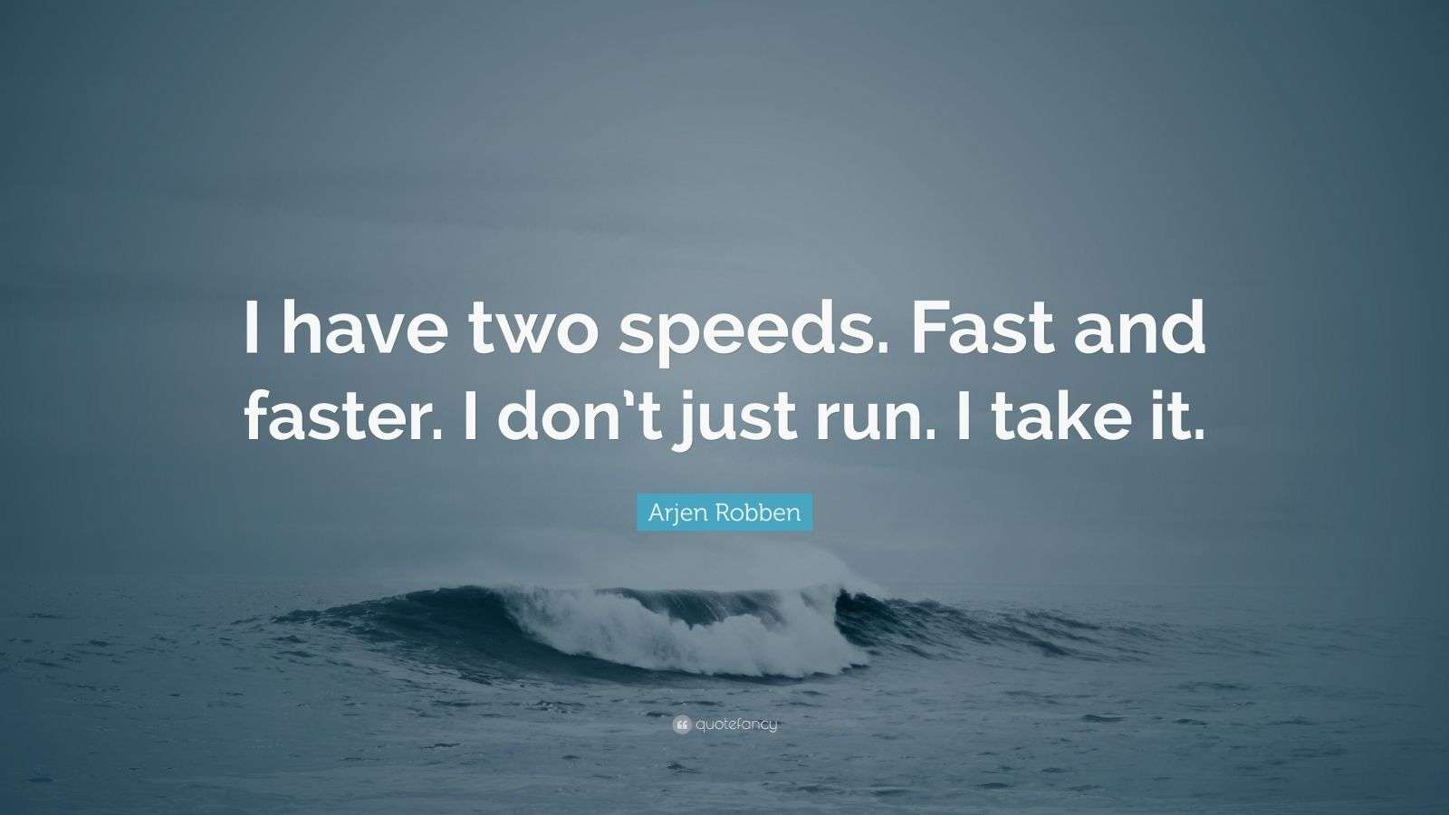 Arjen Robben Quote: “I have two speeds. Fast and faster. I don’t just ...