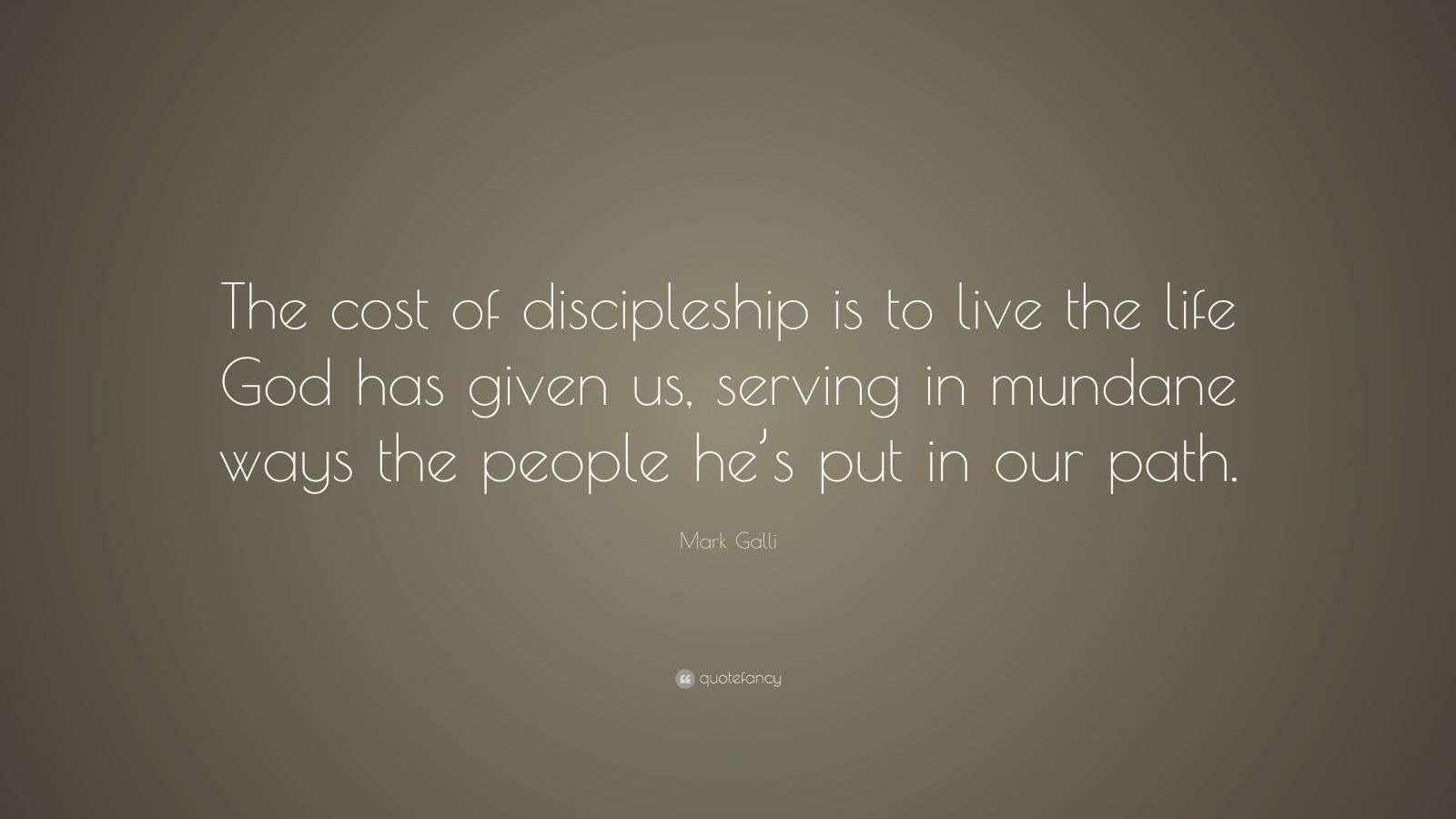 Mark Galli Quote: “The cost of discipleship is to live the life God has ...