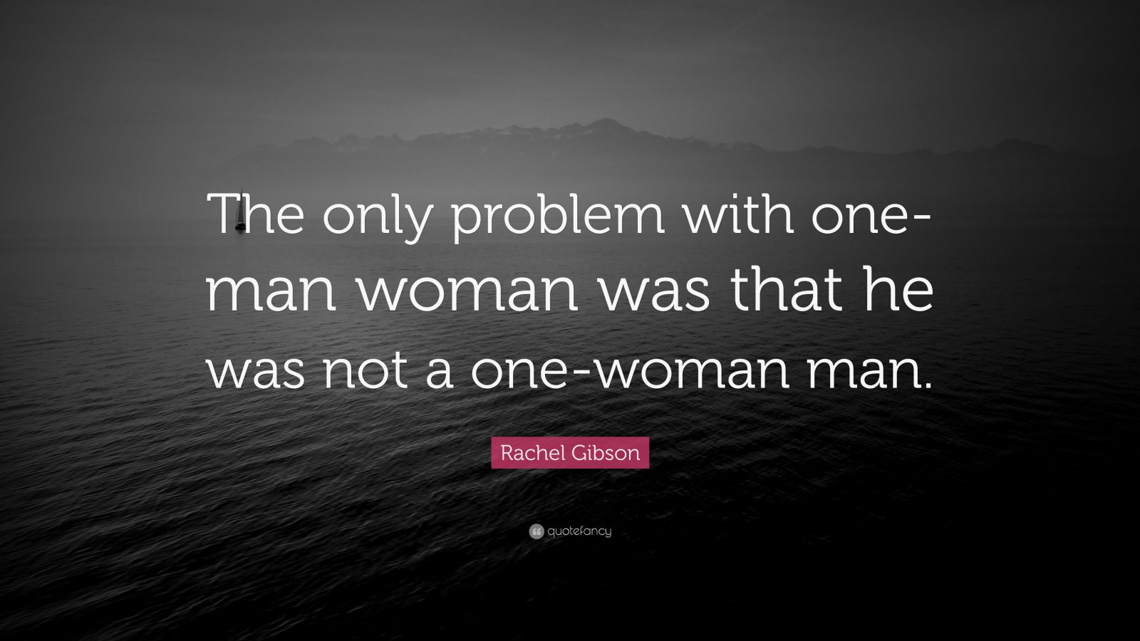 Rachel Gibson Quote: “The only problem with one-man woman was that he ...