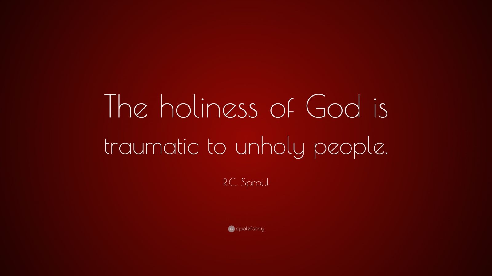 R.C. Sproul Quote: “The holiness of God is traumatic to unholy people ...