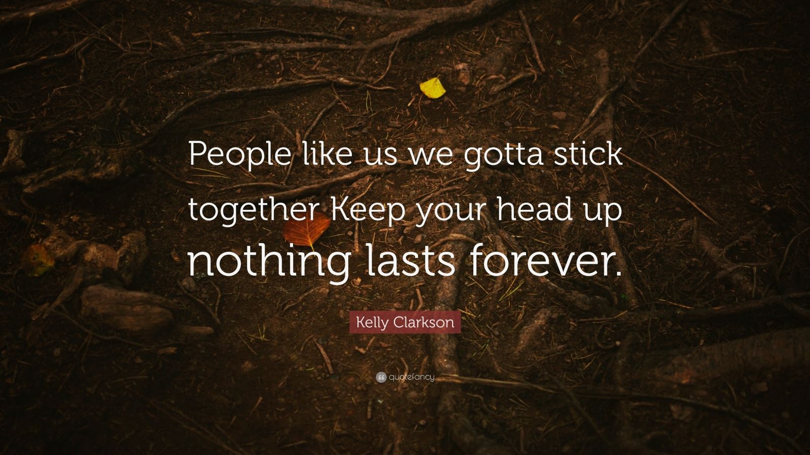 Kelly Clarkson Quote: “People like us we gotta stick together Keep your ...