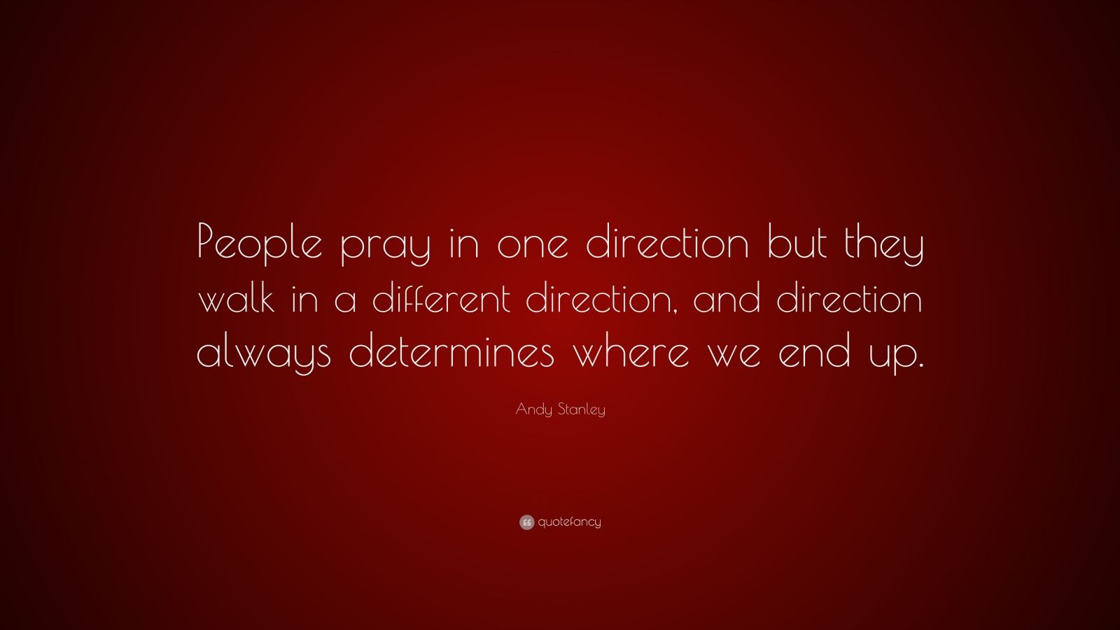Andy Stanley Quote: “People pray in one direction but they walk in a ...
