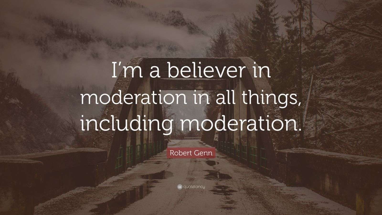 Robert Genn Quote: “I’m a believer in moderation in all things ...