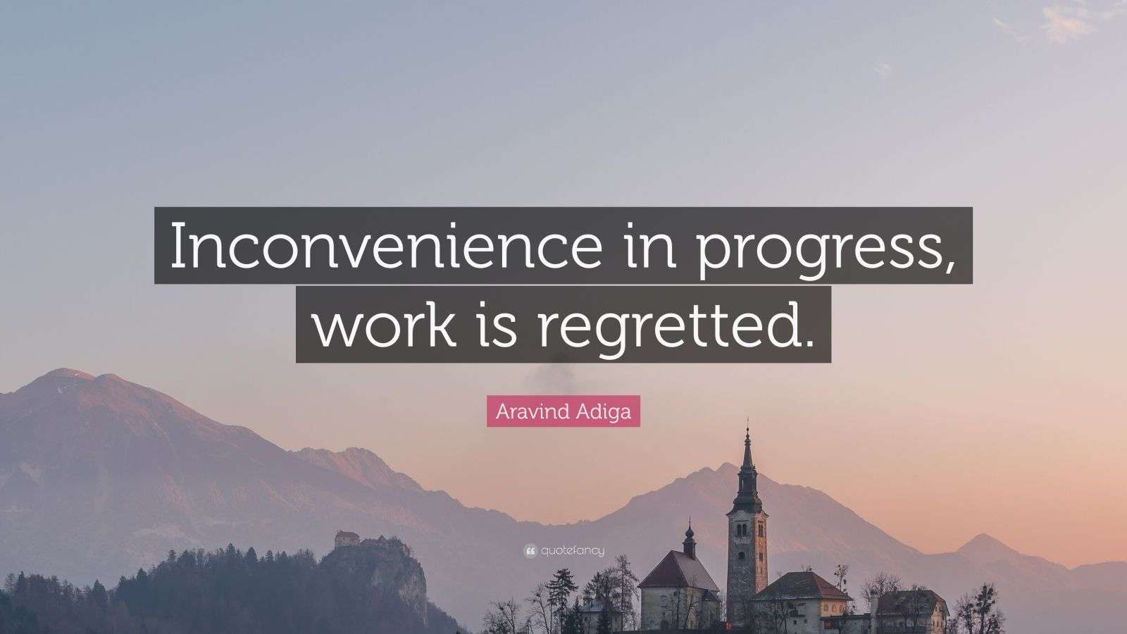 Aravind Adiga Quote: “Inconvenience in progress, work is regretted.” (7 ...