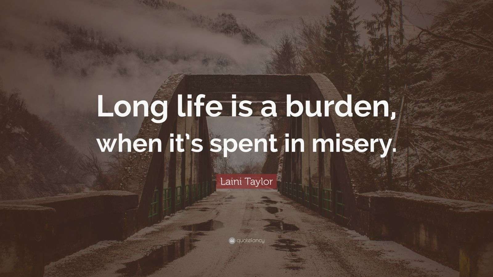 Laini Taylor Quote: “Long life is a burden, when it’s spent in misery ...