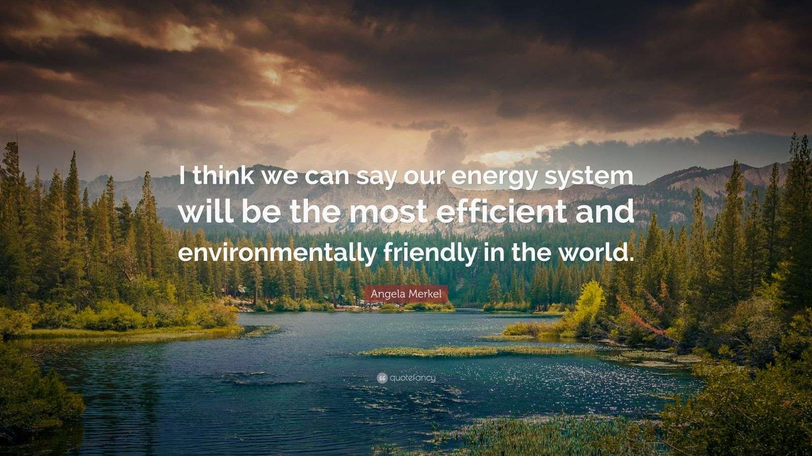 Angela Merkel Quote: “I think we can say our energy system will be the ...