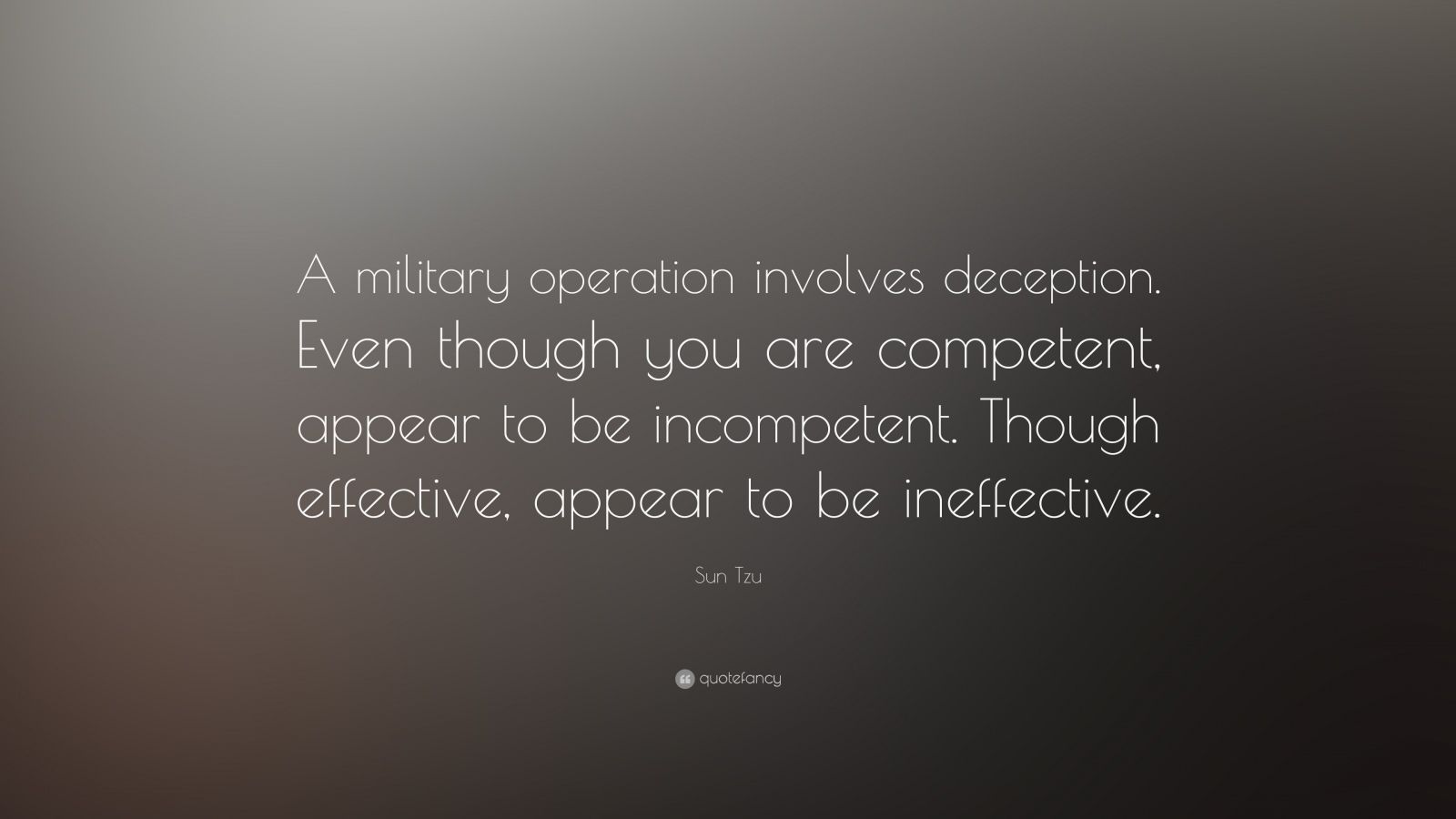 Sun Tzu Quote: “A military operation involves deception. Even though ...