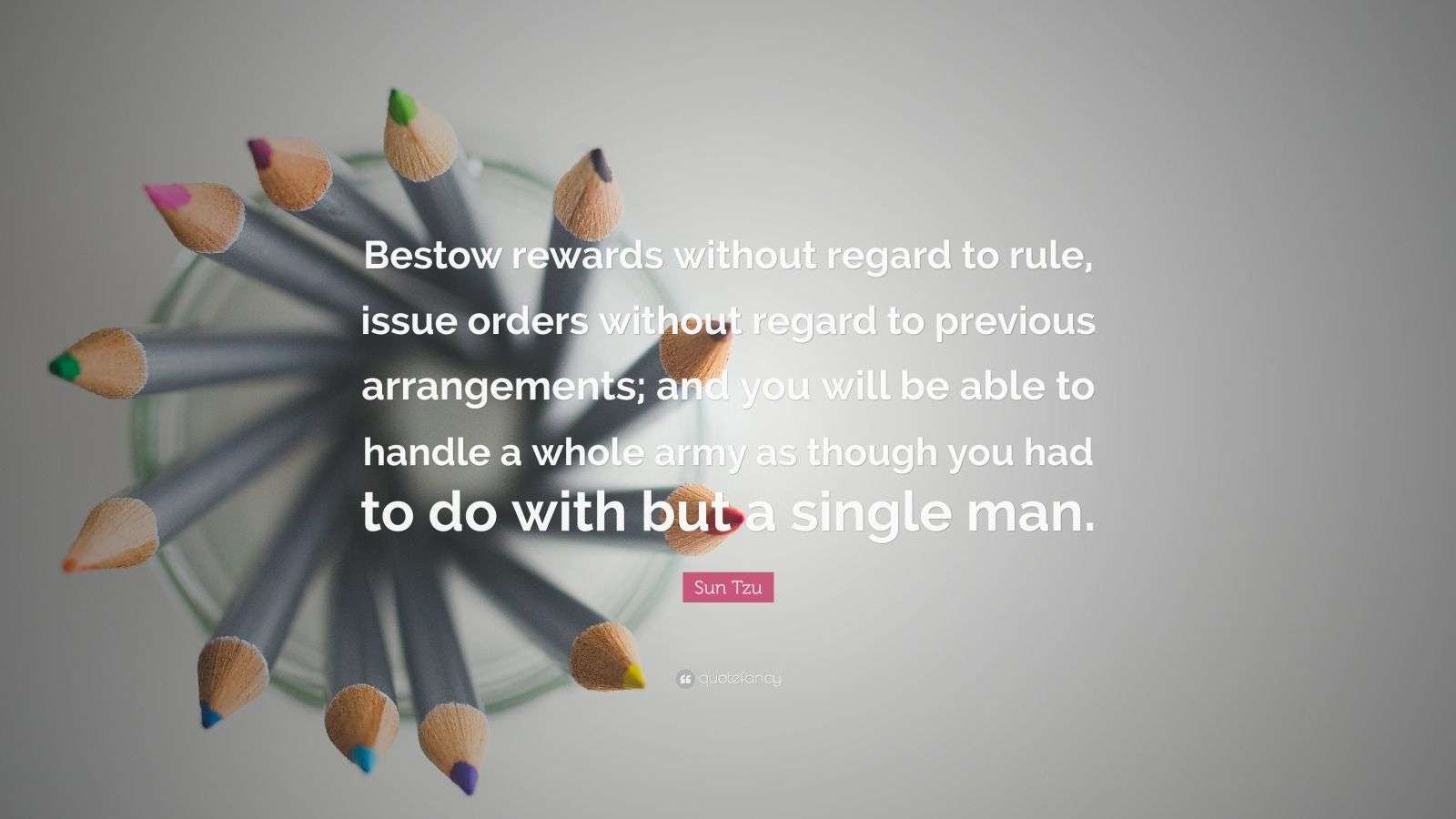 Sun Tzu Quote: “Bestow rewards without regard to rule, issue orders ...