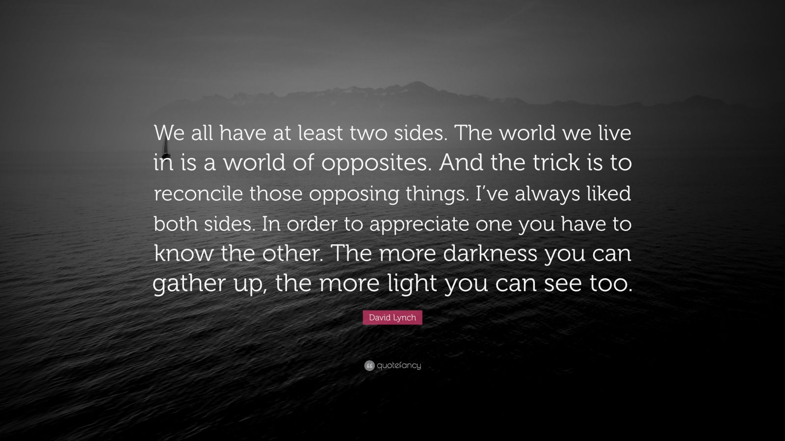 David Lynch Quote: “We all have at least two sides. The world we live ...